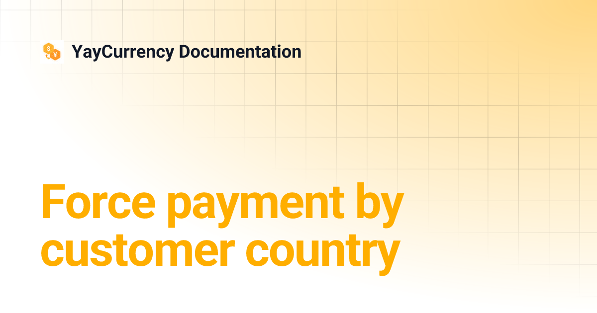Force payment by customer country | YayCurrency Documentation