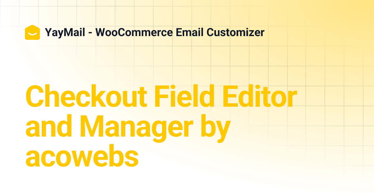 Checkout Field Editor and Manager by acowebs | YayMail - WooCommerce Email Customizer
