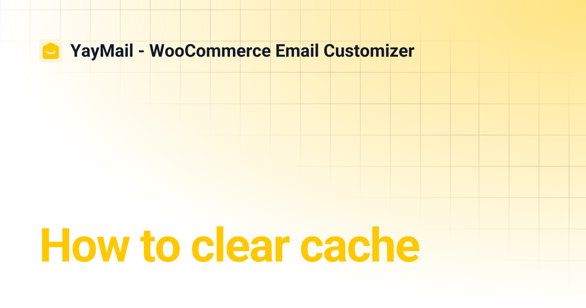 How to clear cache | YayMail - WooCommerce Email Customizer